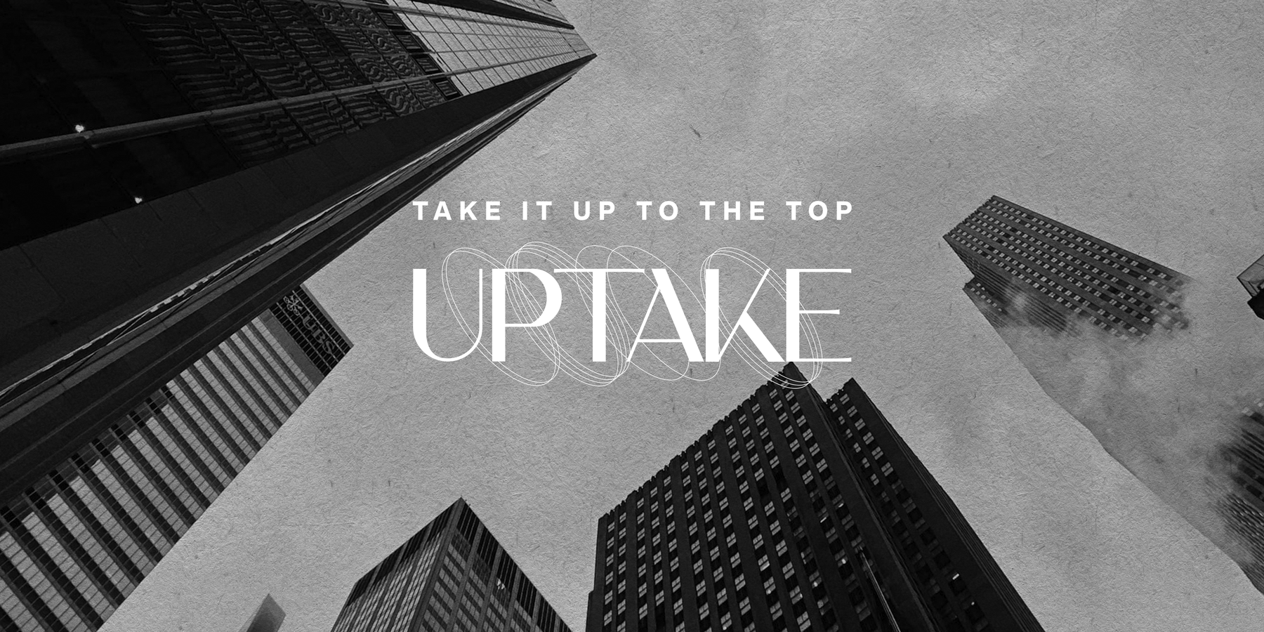 Uptake. Take It Up To The Top!